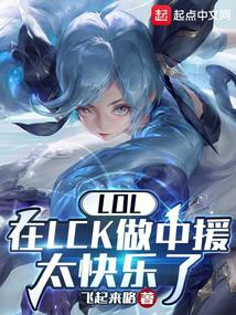 LOL：在LCK做中援太快乐了_飞起来咯_LOL：在LCK做中援太快乐了小说免费全文阅读_笔趣阁