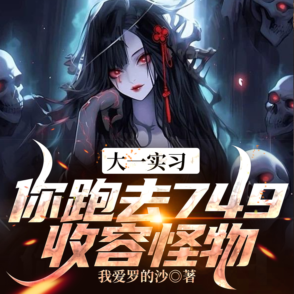 大一实习，你跑去749收容怪物_我爱罗的沙_大一实习，你跑去749收容怪物小说免费全文阅读_笔趣阁